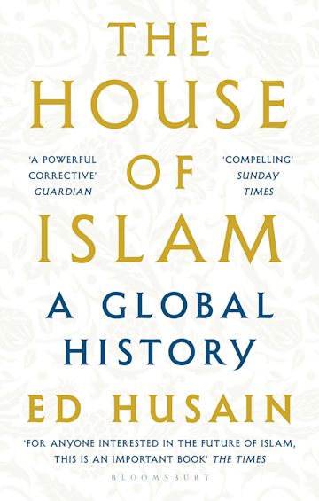 The House of Islam: A Global History: Ed Husain: Bloomsbury Publishing