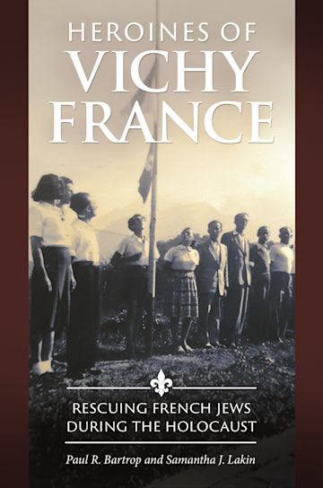 Heroines of Vichy France: Rescuing French Jews during the Holocaust ...