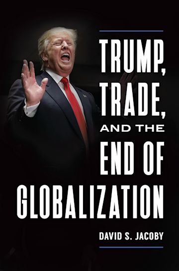 Trump, Trade, and the End of Globalization: : David Steven Jacoby: Praeger