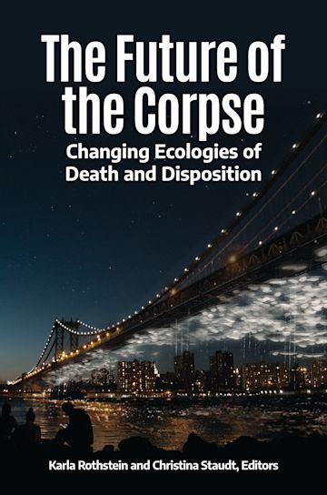 The Future of the Corpse: Changing Ecologies of Death and Disposition ...