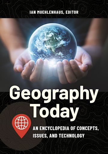 Geography Today: An Encyclopedia of Concepts, Issues, and Technology ...