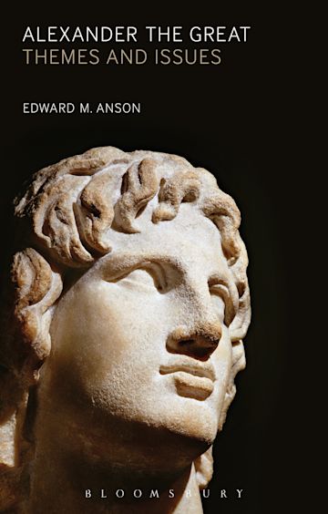 Alexander the Great: Themes and Issues: Edward M. Anson: Bloomsbury ...