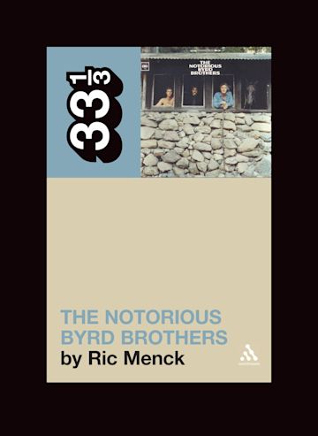 The Byrds' The Notorious Byrd Brothers: : 33 1/3 Ric Menck Continuum