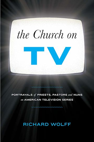 The Church on TV: Portrayals of Priests, Pastors and Nuns on American ...