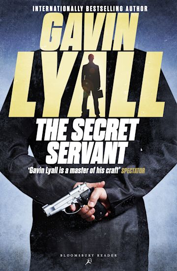 The Secret Servant: : Major Harry Maxim Gavin Lyall Bloomsbury Reader