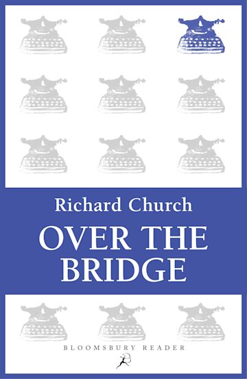 Over the Bridge: An Essay in Autobiography: Richard Church: Bloomsbury ...