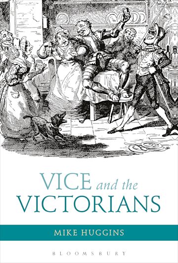 Vice and the Victorians: : Mike Huggins: Bloomsbury Academic