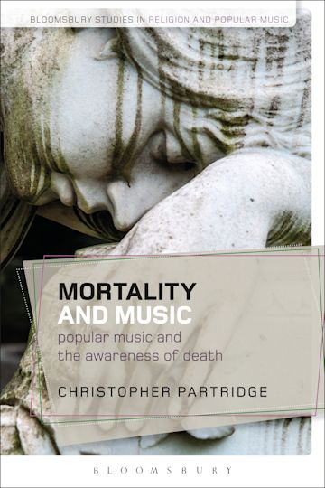 Mortality and Music: Popular Music and the Awareness of Death: Bloomsbury Studies in Religion ...
