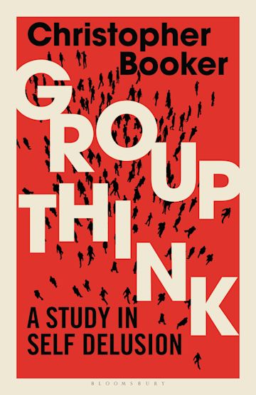 Groupthink: A Study in Self Delusion: Christopher Booker: Bloomsbury ...