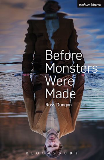 Before Monsters Were Made: : Modern Plays Ross Dungan Methuen Drama