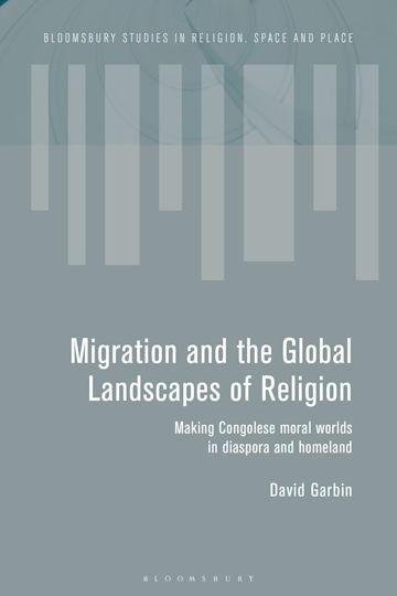 Migration and the Global Landscapes of Religion: Making Congolese Moral ...