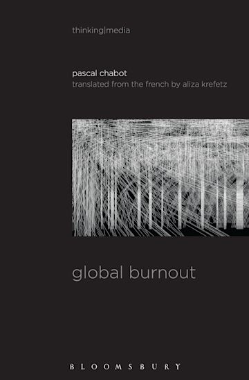 Global Burnout: : Thinking Media Pascal Chabot Bloomsbury Academic
