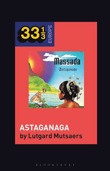 Massada's Astaganaga: : 33 1/3 Europe Lutgard Mutsaers Bloomsbury Academic