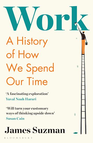 Work: A History of How We Spend Our Time: James Suzman: Bloomsbury ...