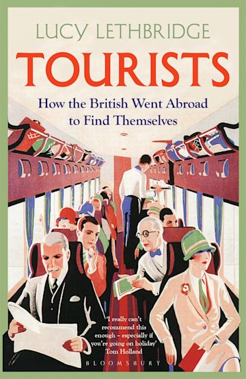 Tourists: How the British Went Abroad to Find Themselves: Lucy ...