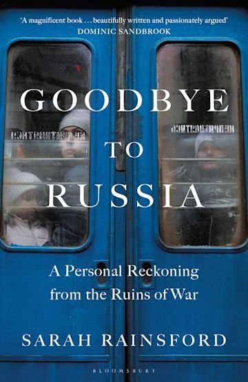 Goodbye to Russia: A Personal Reckoning from the Ruins of War: Sarah ...