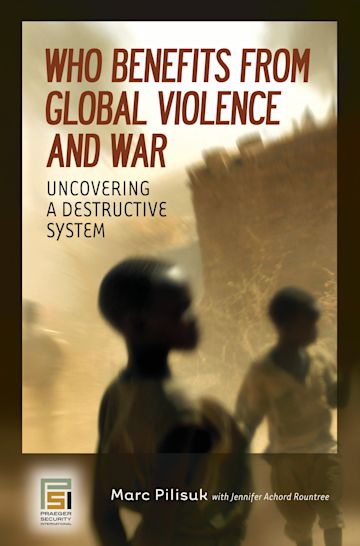 Who Benefits from Global Violence and War: Uncovering a Destructive ...