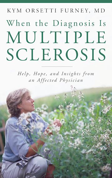 When the Diagnosis Is Multiple Sclerosis: Help, Hope, and Insights from an Affected Physician ...
