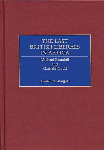 The Last British Liberals in Africa: Michael Blundell and Garfield Todd ...