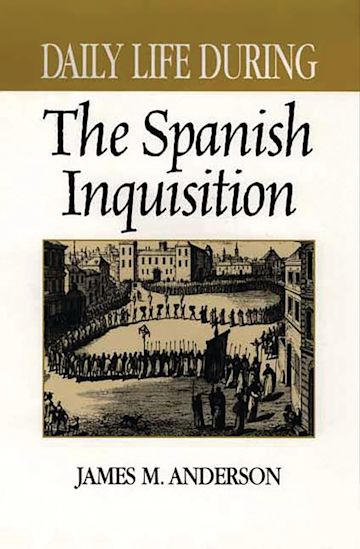 Daily Life During the Spanish Inquisition: : The Greenwood Press Daily ...