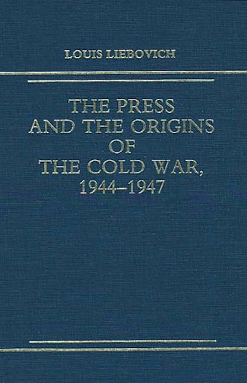 The Press and the Origins of the Cold War, 1944-1947: : Louis W ...