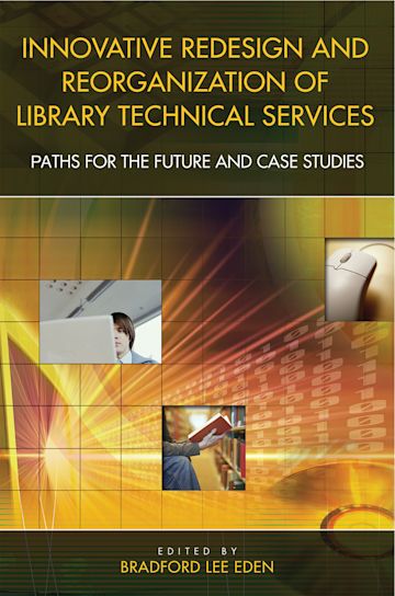 Innovative Redesign and Reorganization of Library Technical Services: Paths for the Future and ...