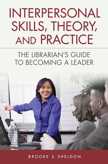 Interpersonal Skills, Theory, and Practice: The Librarian's Guide to ...