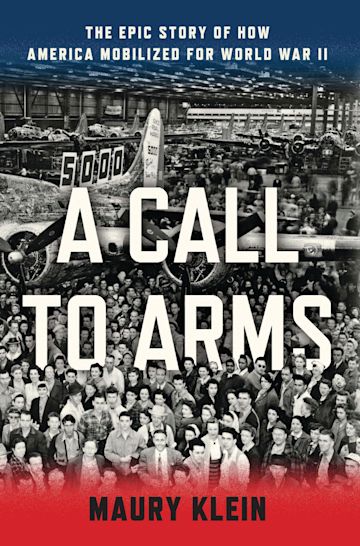 A Call to Arms: Mobilizing America for World War II: Maury Klein ...