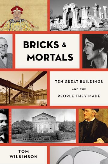 Bricks & Mortals: Ten Great Buildings and the People They Made: Tom Wilkinson: Bloomsbury Press