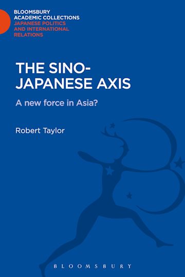 The Sino-Japanese Axis: A New Force in Asia?: Bloomsbury Academic ...