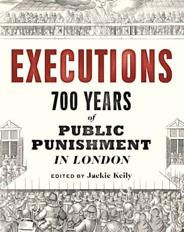 Executions: 700 Years of Public Punishment in London: Thomas Ardill ...