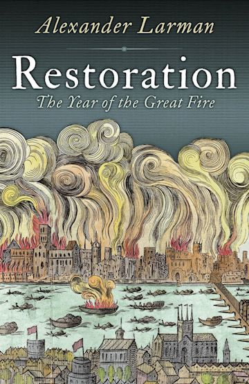 Restoration: 1666: A Year in Britain: Alexander Larman: Head of Zeus