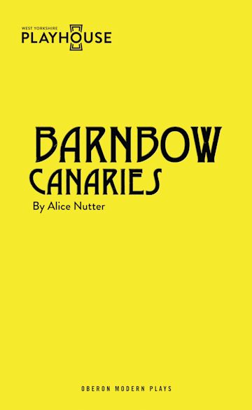 Barnbow Canaries: : Oberon Modern Plays Alice Nutter Oberon Books