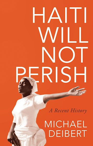 Haiti Will Not Perish: A Recent History: Michael Deibert: Zed Books