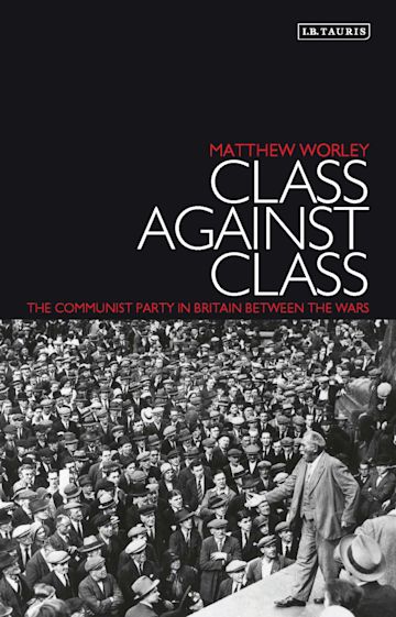 Class Against Class: The Communist Party in Britain Between the Wars ...