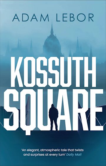 Kossuth Square: : Danube Blues Adam LeBor Head of Zeus