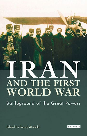 Iran and the First World War: Battleground of the Great Powers: Touraj ...