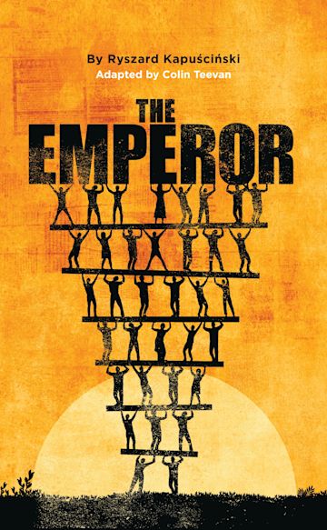 The Emperor: : Oberon Modern Plays Ryszard Kapuscinski Oberon Books