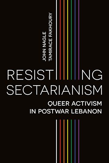 Resisting Sectarianism: Queer Activism in Postwar Lebanon: John Nagle ...