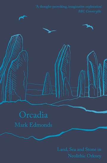 Orcadia: Land, Sea and Stone in Neolithic Orkney: Mark Edmonds: Apollo