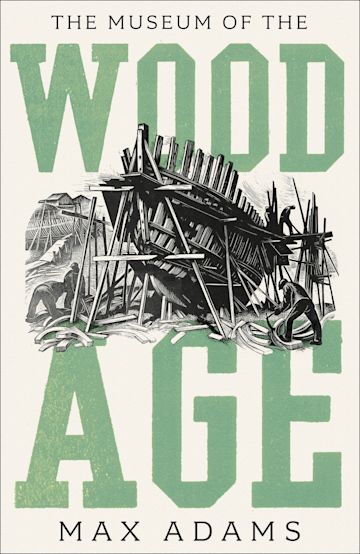 The Museum of the Wood Age: : Max Adams: Apollo