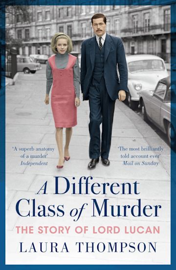 A Different Class of Murder: The Story of Lord Lucan: Laura Thompson ...