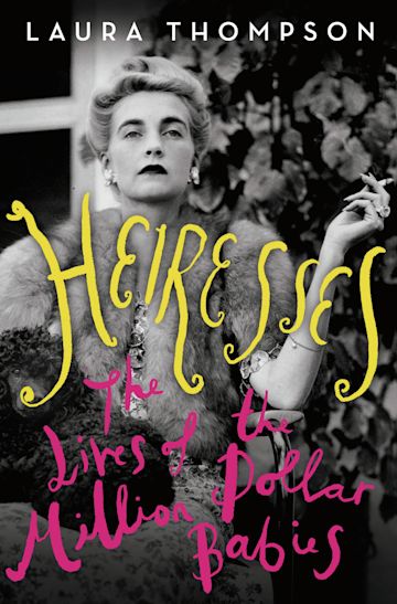 Heiresses: The Lives of the Million Dollar Babies: Laura Thompson: Apollo