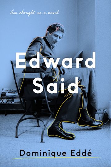 Edward Said: His Thought as a Novel: Dominique Eddé: Verso