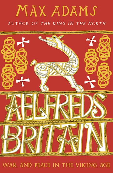 Aelfred's Britain: War and Peace in the Viking Age: Max Adams: Apollo