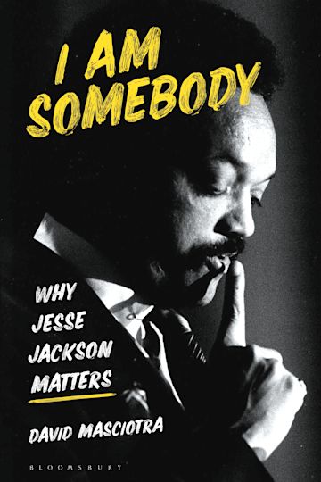 I Am Somebody: Why Jesse Jackson Matters: David Masciotra: Bloomsbury ...