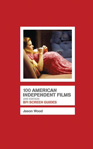 100 American Independent Films: : BFI Screen Guides Jason Wood British ...