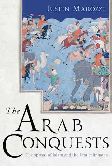 The Arab Conquests: : Justin Marozzi: Apollo