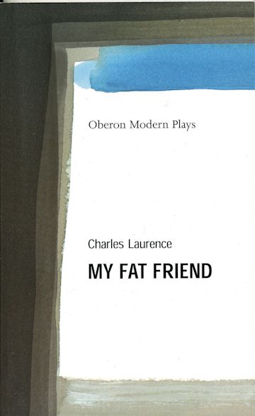 My Fat Friend: : Oberon Modern Plays Charles Laurence Oberon Books