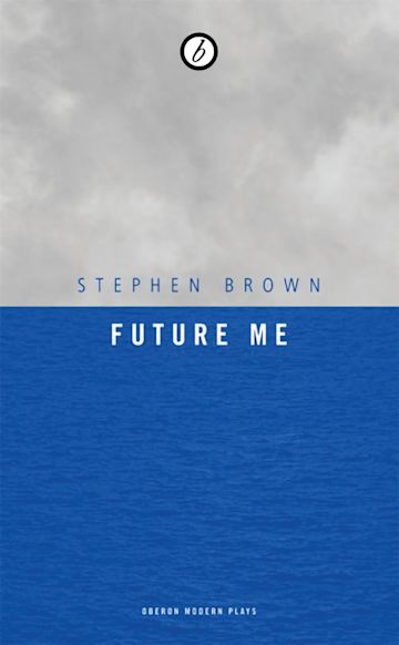 Future Me: : Oberon Modern Plays Stephen Brown Oberon Books